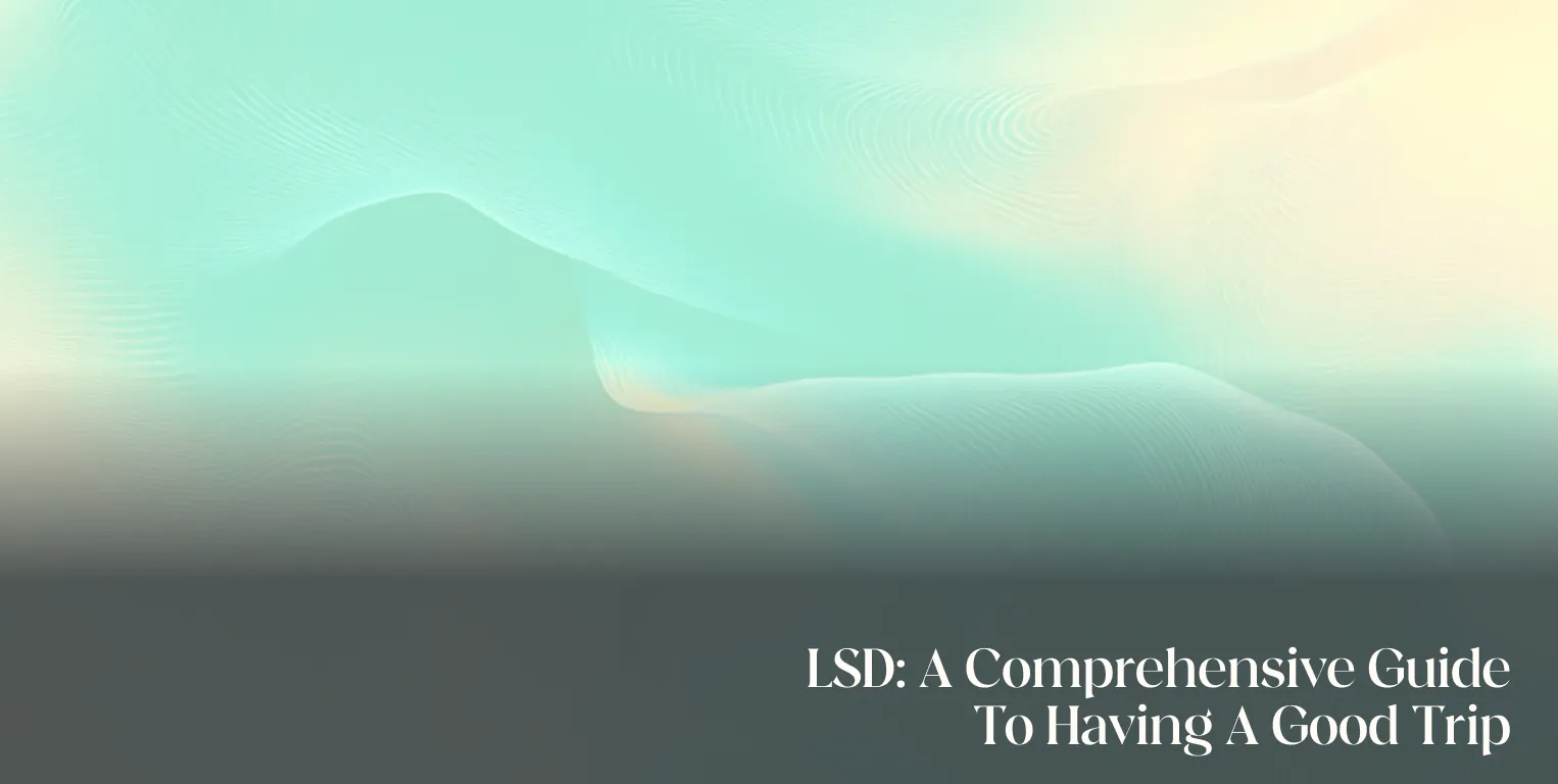 LSD: A Comprehensive Guide to Having a Good Trip on Acid