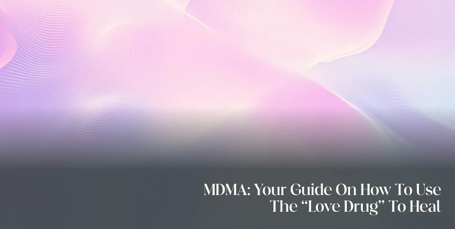 MDMA: Your Guide on How to Use the “Love Drug” to Heal