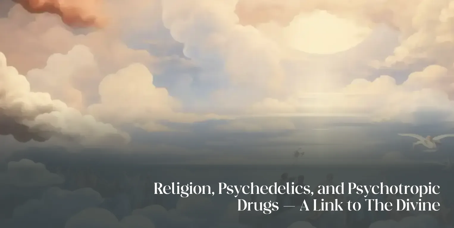 Religion, Psychedelics, and Psychotropic Drugs - A Link to The Divine