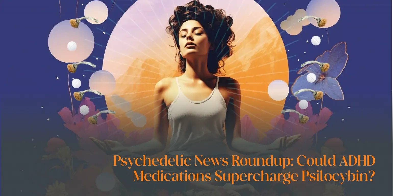 Psychedelic News Roundup: Could ADHD Medications Supercharge Psilocybin?