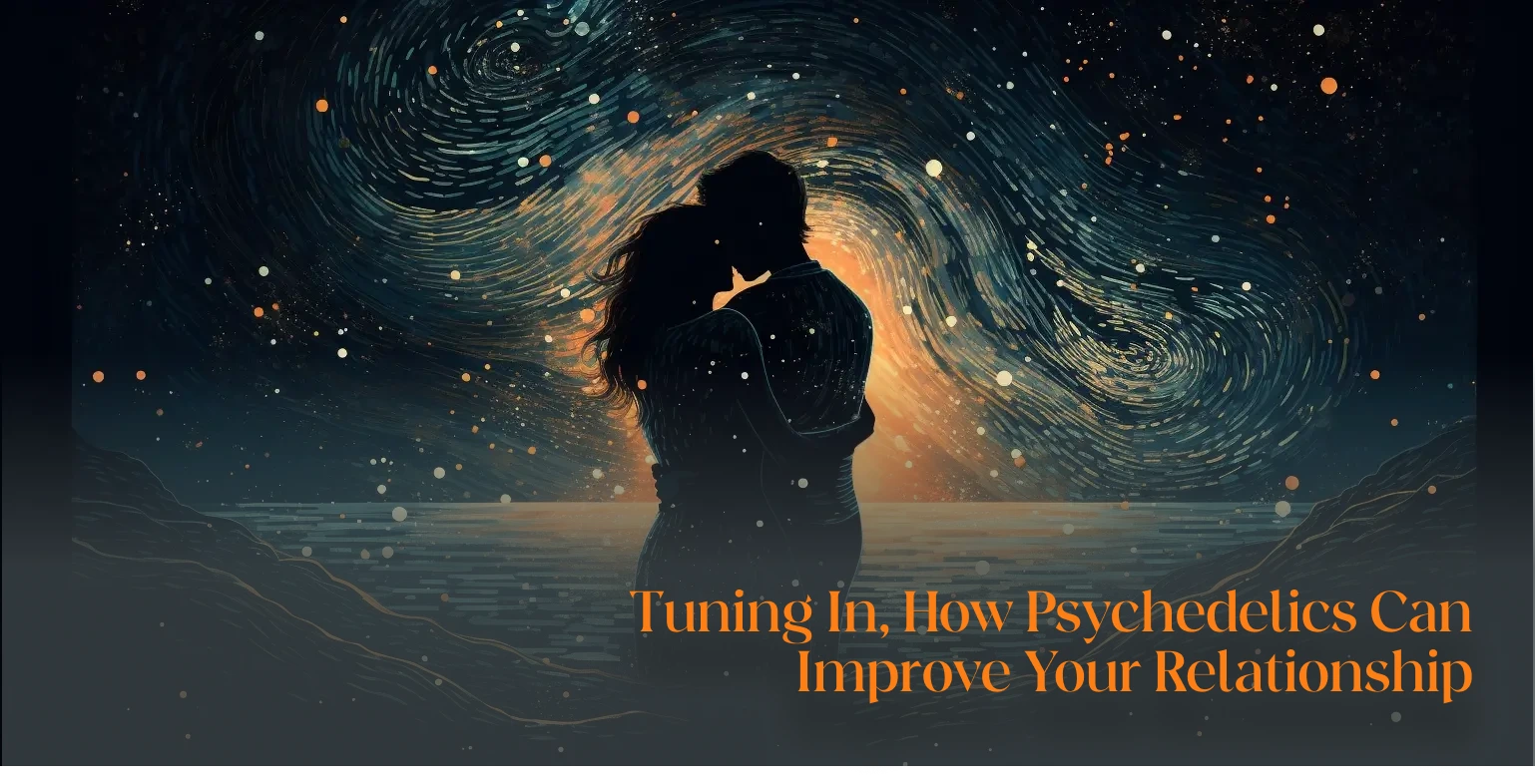 Tuning In, How Psychedelics Can Improve Your Relationship