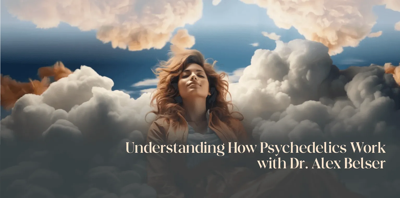 Understanding How Psychedelics Work Psychedelics with Dr. Alex Belser