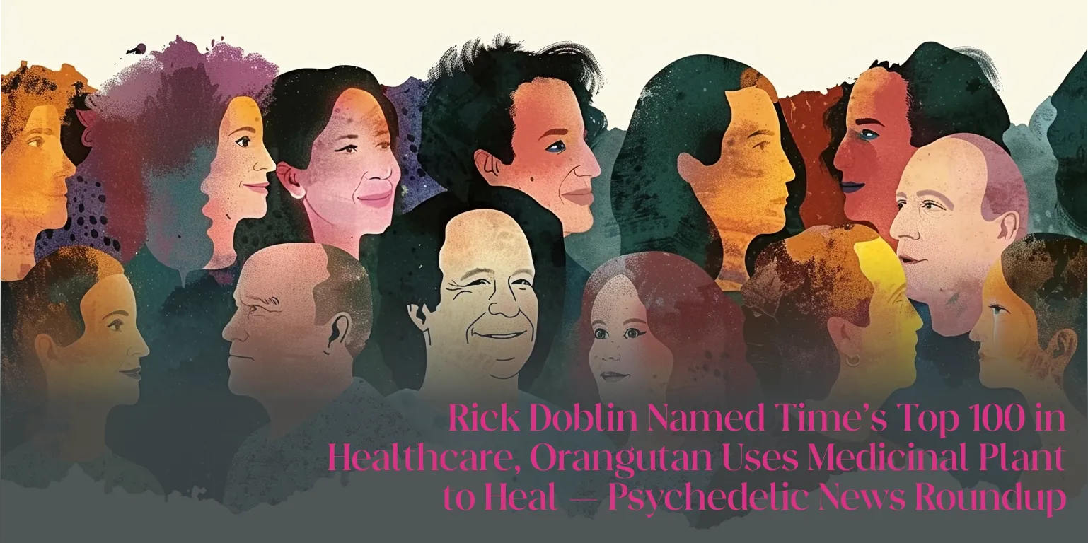 Rick Doblin Named Time’s Top 100 Health Influencers, Orangutan Uses ...